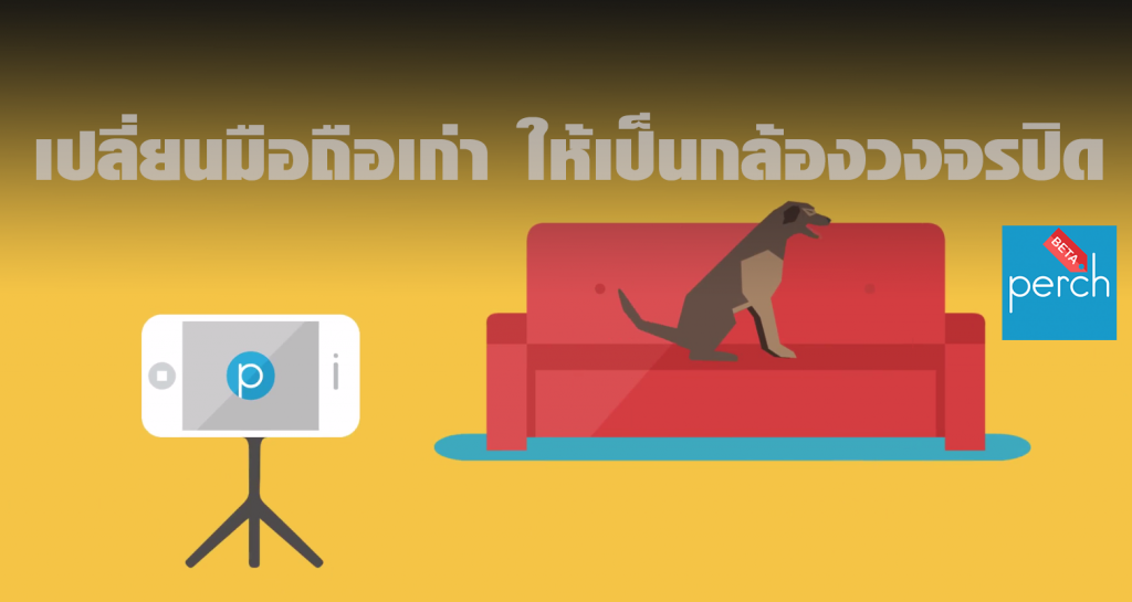 เปลี่ยนมือถือเก่า ให้เป็นกล้องวงจรปิด ด้วย Perch Simple Home Monitoring